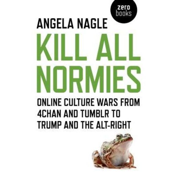Angela Nagle | Other | Kill All Normies Online Culture Wars From 4chan ...